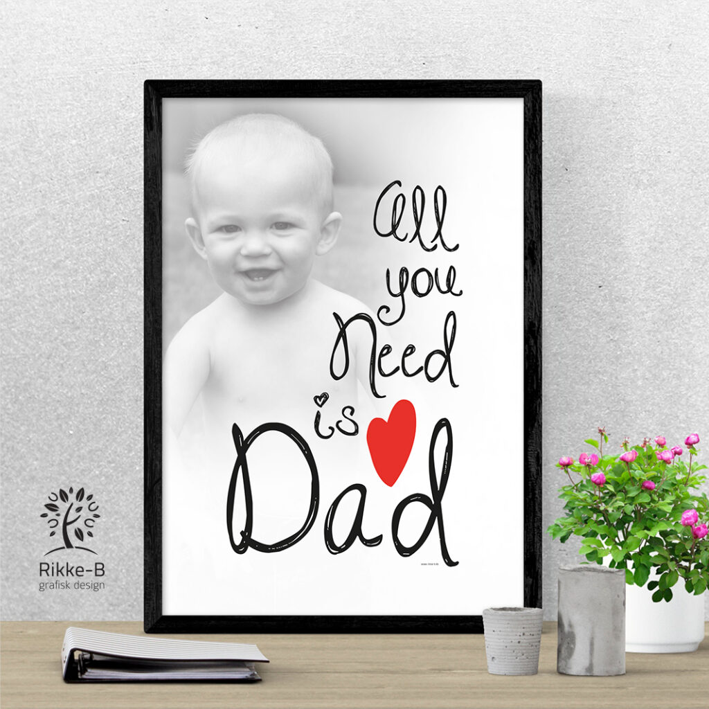 All you need is Dad m. eget foto... A4 print - Rikke-B